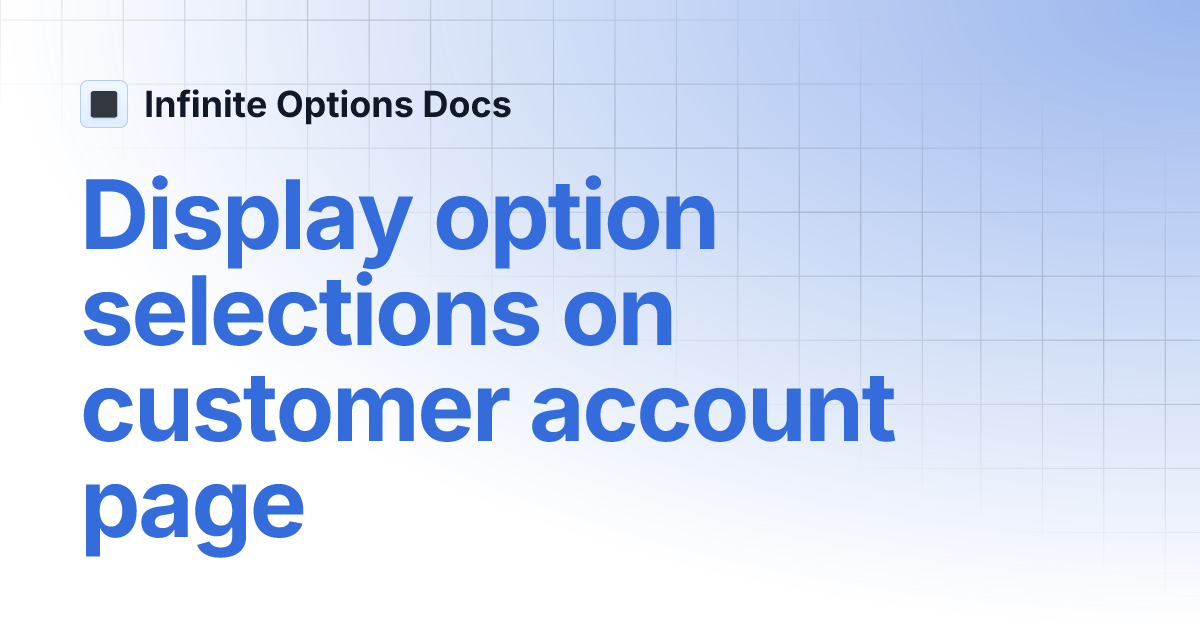 Display option selections on customer account page | Infinite Options Docs