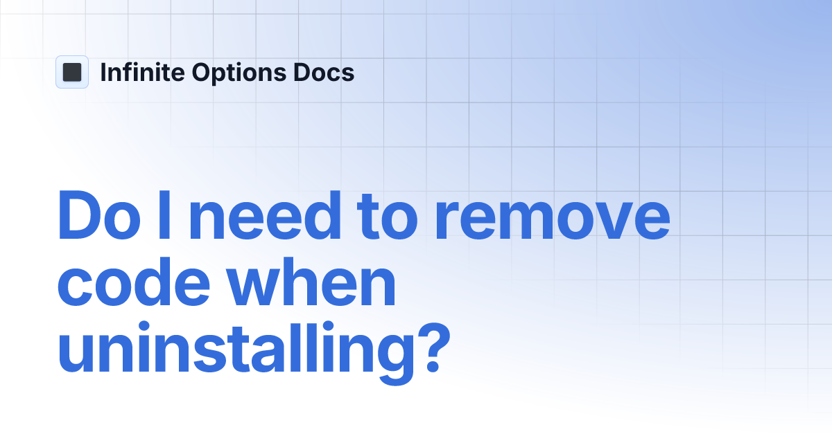Do I need to remove code when uninstalling? | Infinite Options Docs
